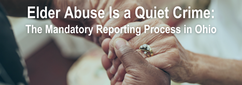 Elder Abuse Is a Quiet Crime: The Mandatory Reporting Process in Ohio
