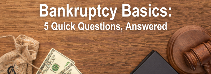 Bankruptcy Basics: 5 Quick Questions, Answered