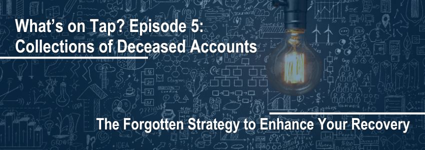 What's on Tap? Episode 5: Collections of Deceased Accounts: The ...