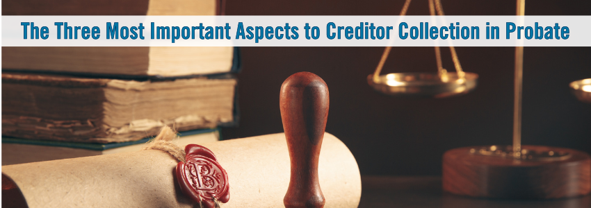The Three Most Important Aspects to Creditor Collection in Probate