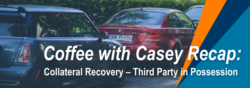 Coffee with Casey Recap: Collateral Recovery - Third Party in Possession