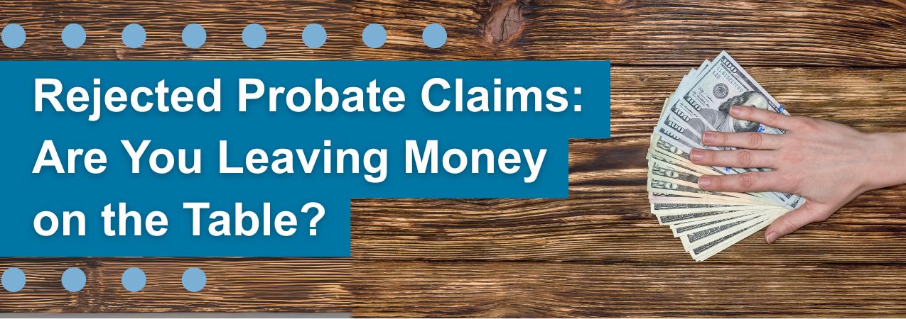 Rejected Probate Claims: Are You Leaving Money on the Table?