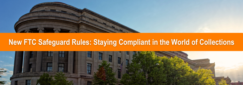 New FTC Safeguard Rules: Staying Compliant in the World of Collections