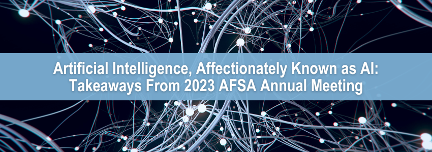 Artificial Intelligence, Affectionately Known as AI: Takeaways From 2023 AFSA Annual Meeting