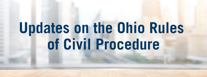 Updates on the Ohio Rules of Civil Procedure