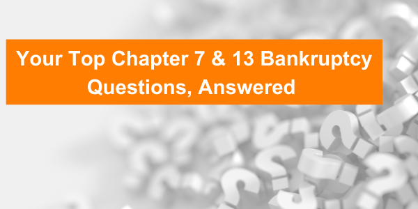 Your Top Chapter 7 and 13 Bankruptcy Questions, Answered