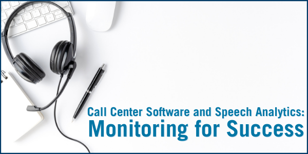 Call Center Software and Speech Analytics: Monitoring for Success