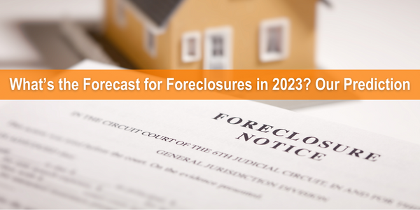 What's the Forecast for Foreclosures in 2023? Our Prediction