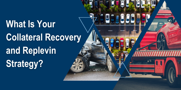 What Is Your Collateral Recovery and Replevin Strategy?
