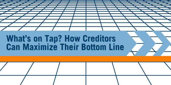What's on Tap? How Creditors Can Maximize Their Bottom Line