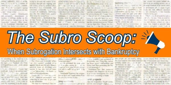 The Subro Scoop: When Subrogation Intersects with Bankruptcy